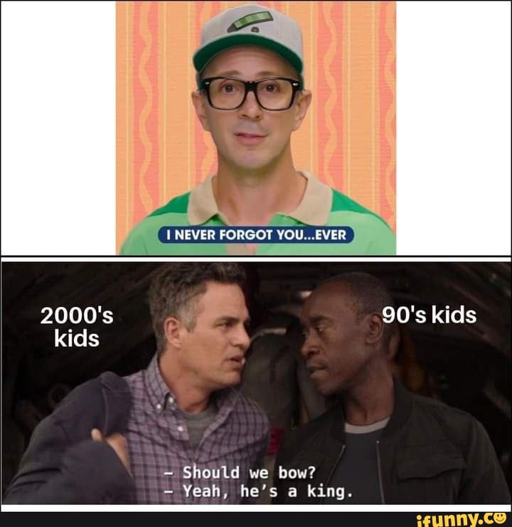 NEVER FORGOT YOU. EVER 2000's 90's kids kids uldo owe bow? Yeah, he's ...