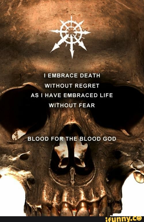 I EMBRACE DEATH WITHOUT REGRET AS I HAVE EMBRACED LIFE WITHOUT FEAR ...
