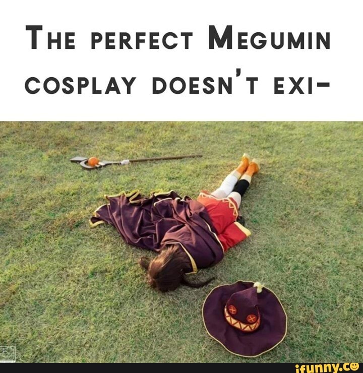 THE PERFECT MEGUMIN COSPLAY DOESN'T EXI- - iFunny