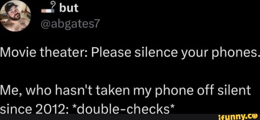 But @abgates7 Movie theater: Please silence your phones. Me, who hasn't ...