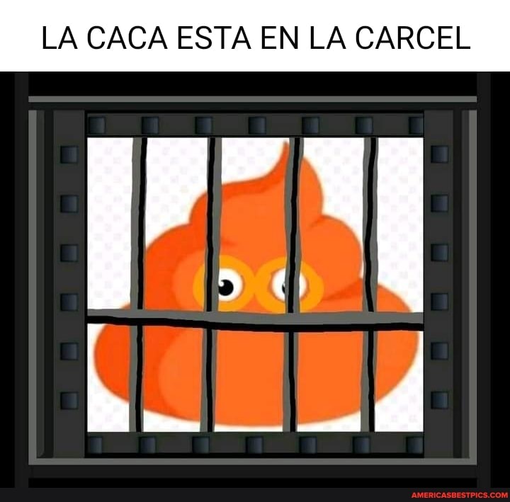 LA CACA ESTA EN LA CARCEL - America’s best pics and videos
