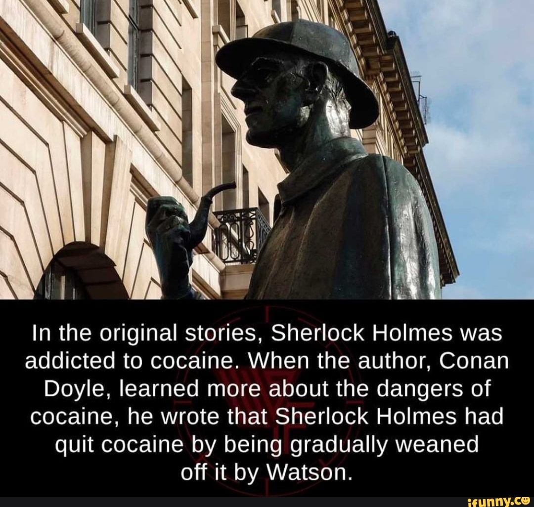 In the original stories, Sherlock Holmes was addicted to cocaine. When ...