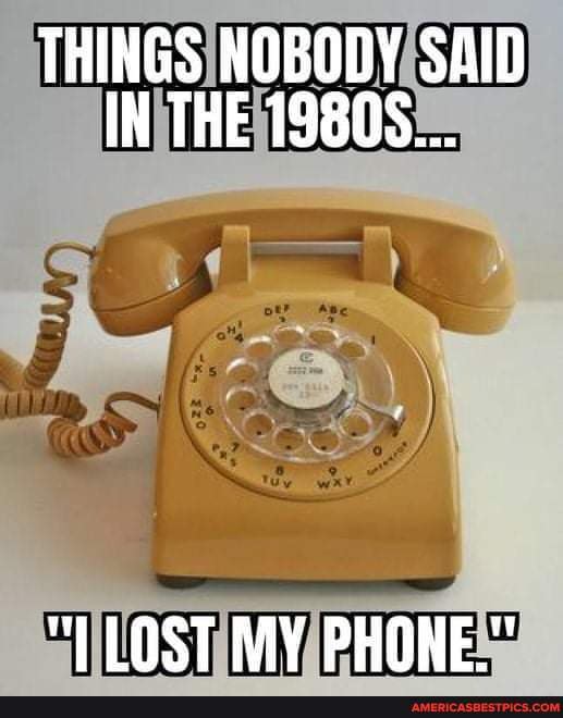 THINGS NOBODY SAID IN THE 1980S... LOST MY PHONE." - America’s best ...