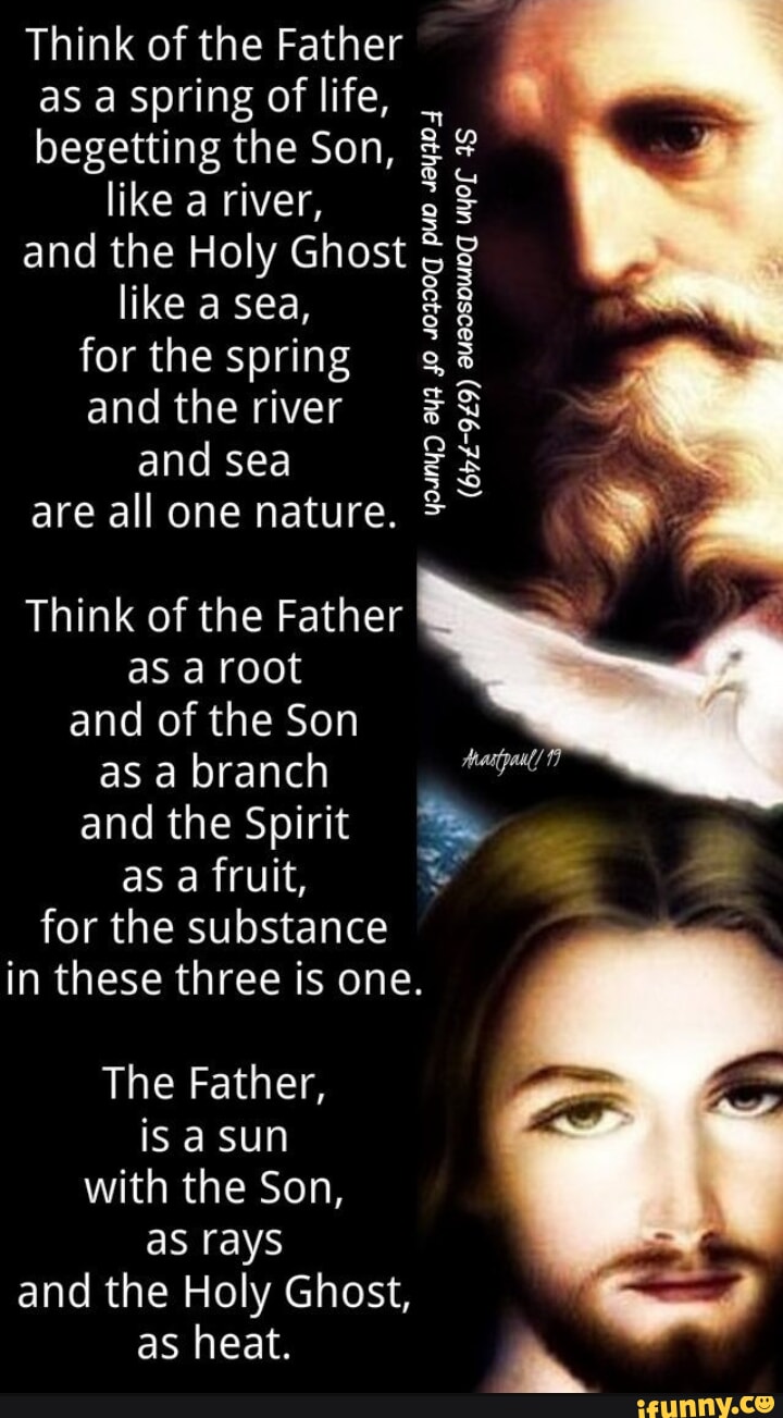 Think of the Father as a spring of life, begetting the Son, like a ...
