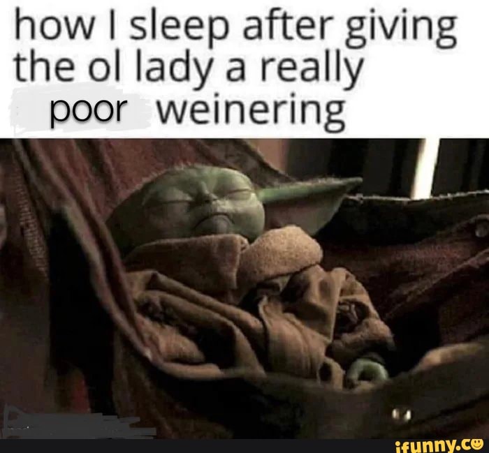 How I sleep after giving the ol lady a really poor weinering - iFunny