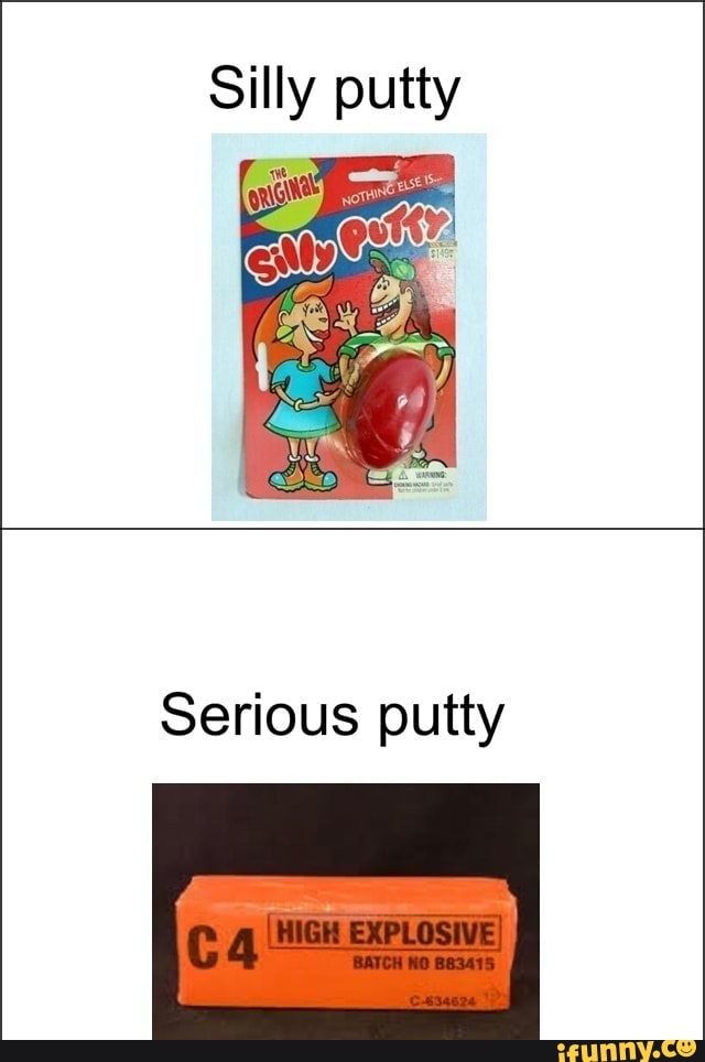 Silly putty Serious putty - iFunny