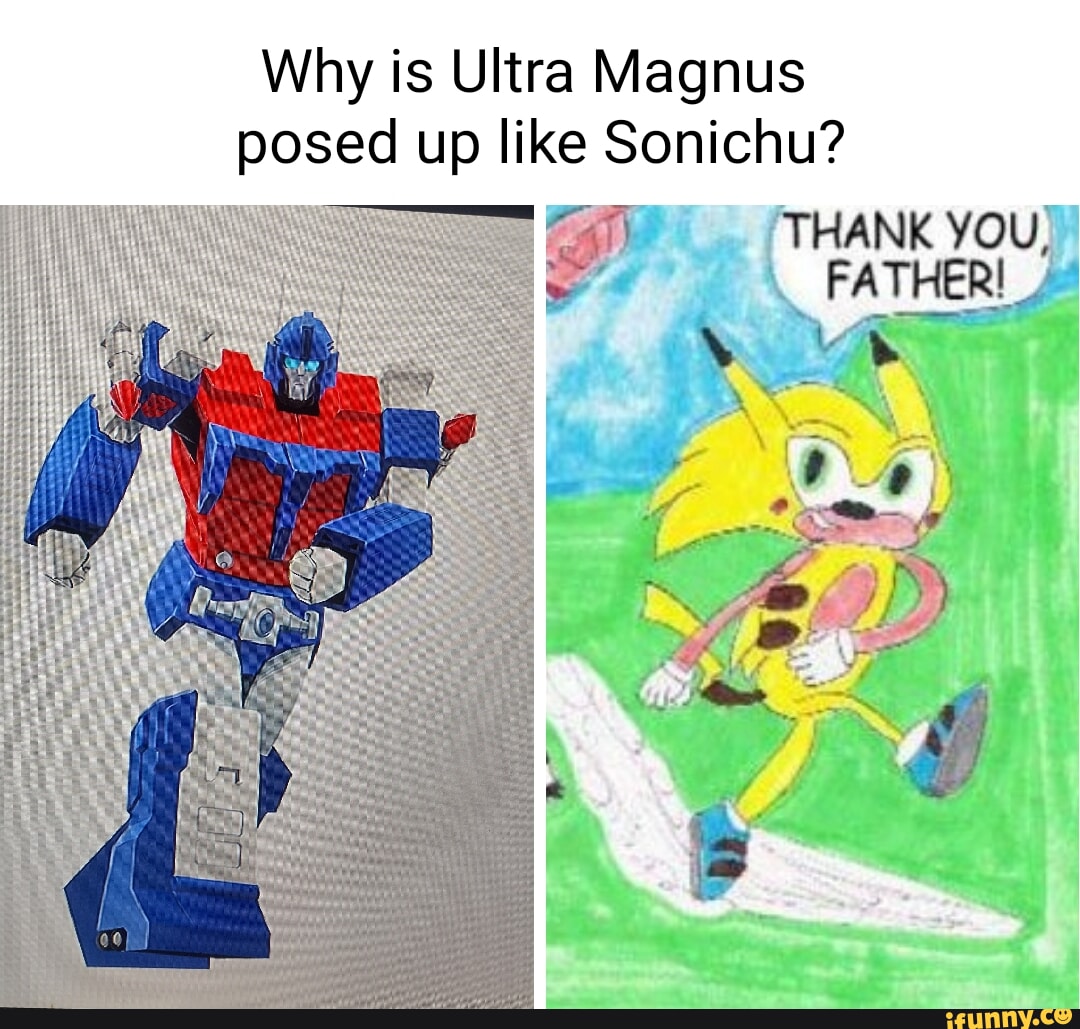 Why is Ultra Magnus posed up like Sonichu? THANK YOU, FATHER! - iFunny