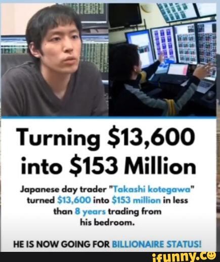 Into $153 Million I Japanese day trader "Takashi kotegawa" turned ...