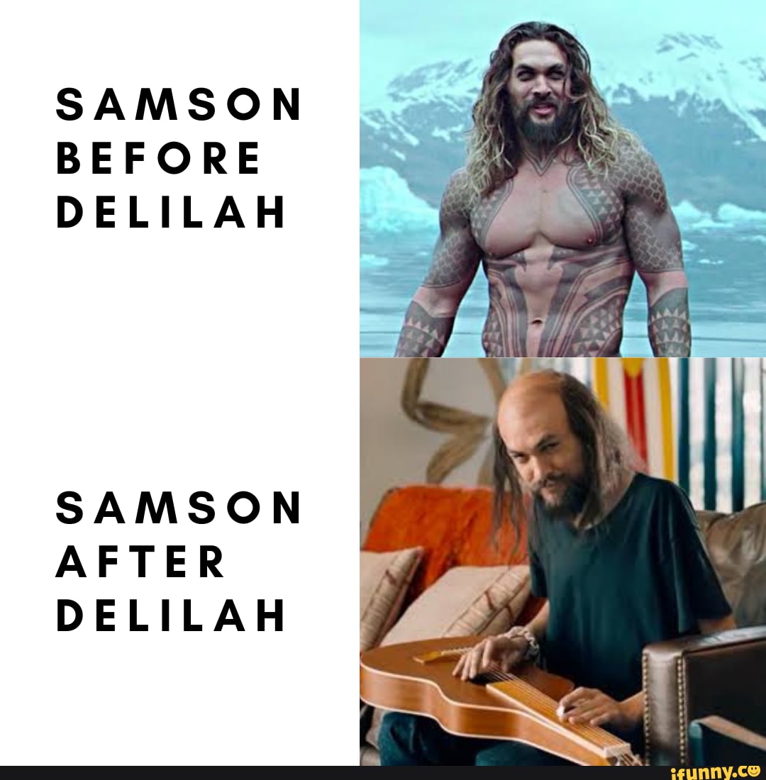 SAMSON BEFORE DELILAH SAMSON AFTER DELILAH - iFunny