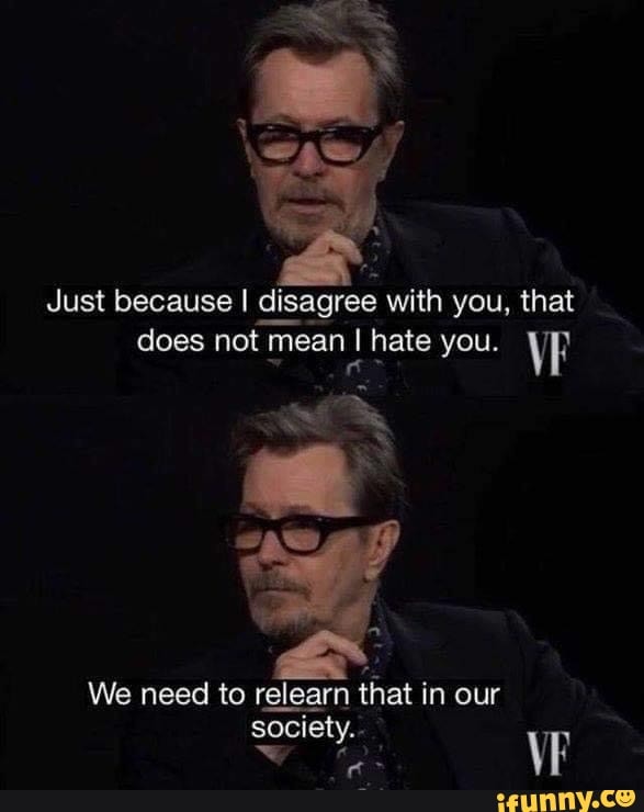 Just because I disagree with you, that does not mean I hate you. VE We ...