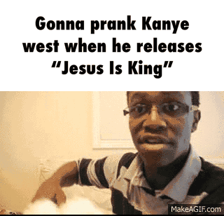Gonna prank Kunye west when he releases "Jesus Is King" - iFunny