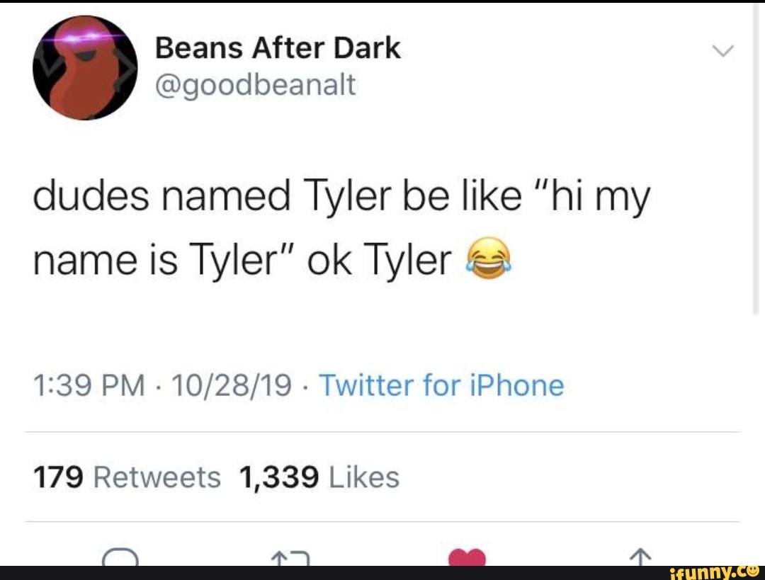 Dudes named Tyler be like "hi my name is Tyler” ok Tyler © 1339 PM 10 ...