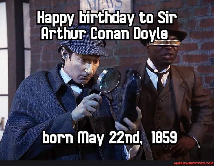 Happy birthday to Sir Arthur Conan Doyle SS born May 22nd. 1859 ...