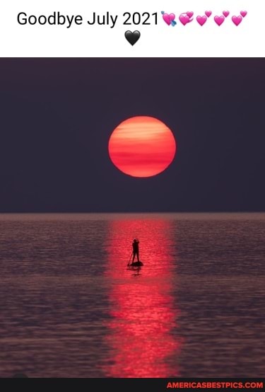 Goodbye July 2021 - America’s best pics and videos