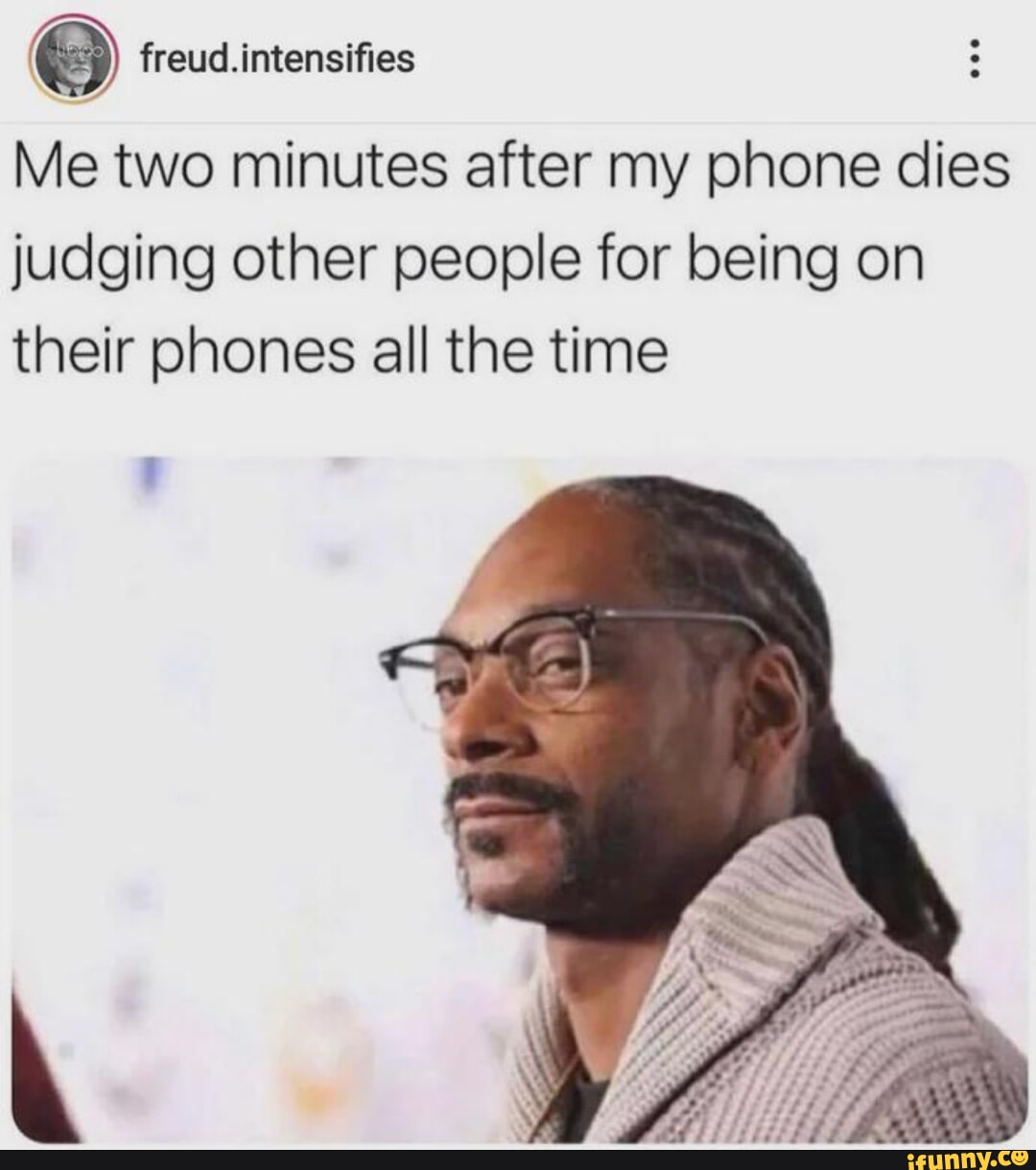 Freud. intensifies Me two minutes after my phone dies judging other ...