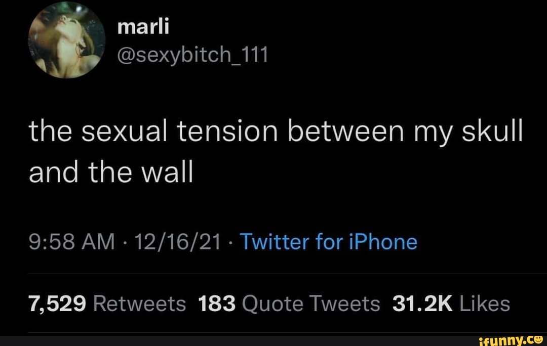 Marli @sexybitch_111 the sexual tension between my skull and the wall ...