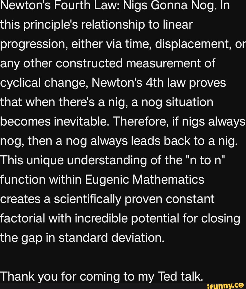 Newton's Fourth Law: Nigs Gonna Nog. In this principle's relationship ...
