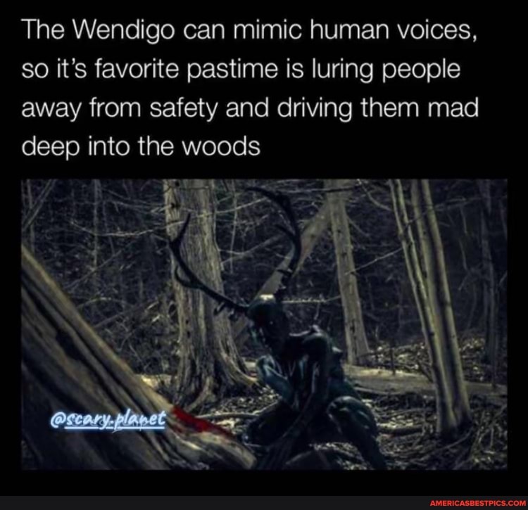 The Wendigo can mimic human voices, so it's favorite pastime is luring ...
