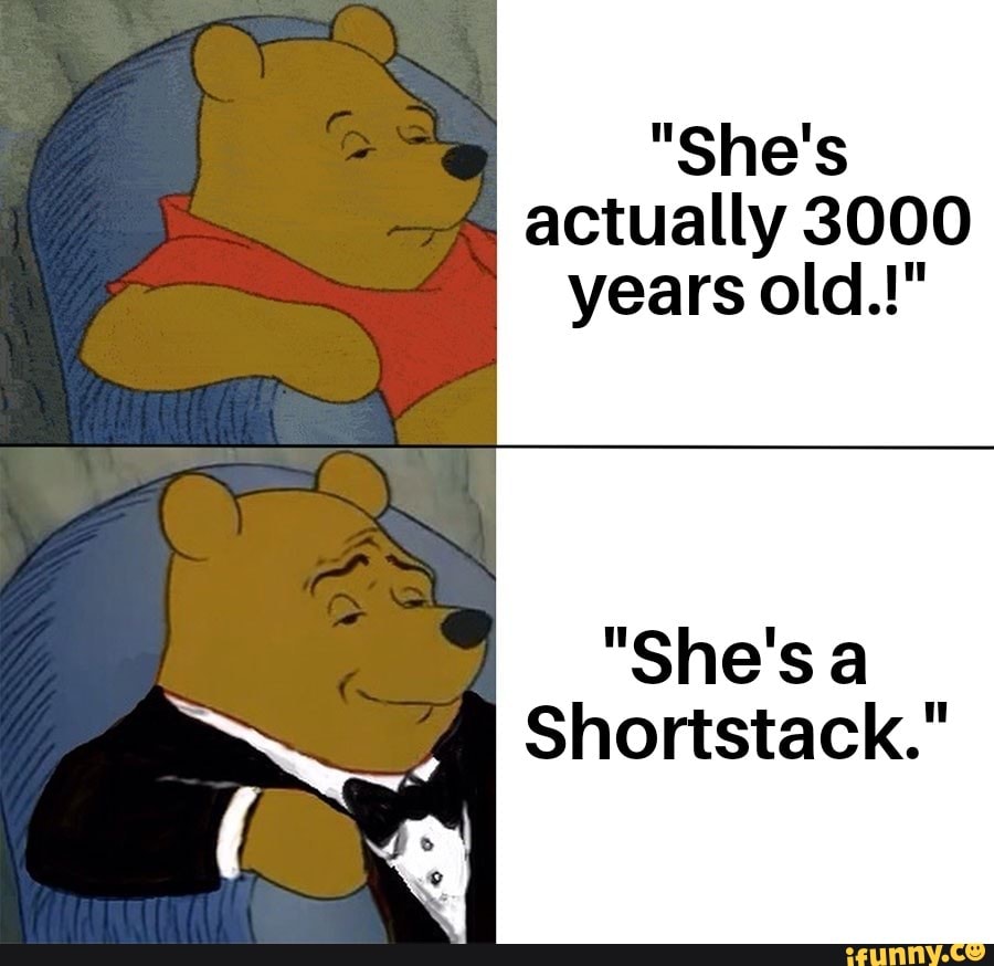 "She's actually 3000 years old.!" "She's a Shortstack." - iFunny