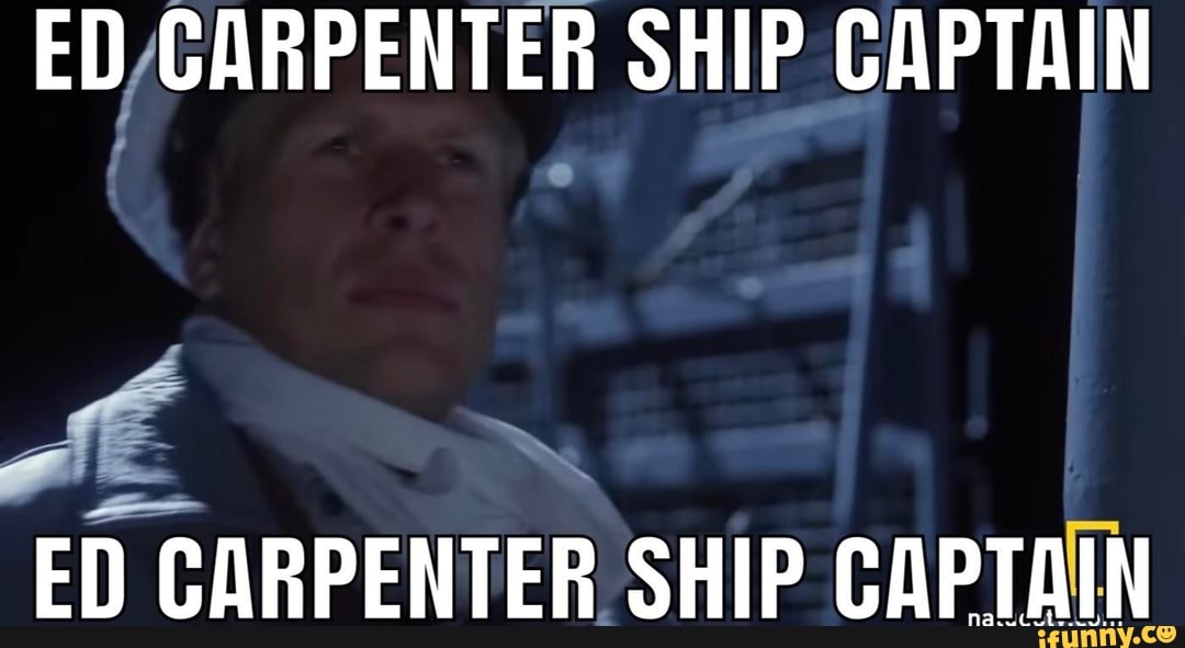 ED CARPENTER SHIP CAPTAIN ED CARPENTER SHIP CAPTAIN - iFunny