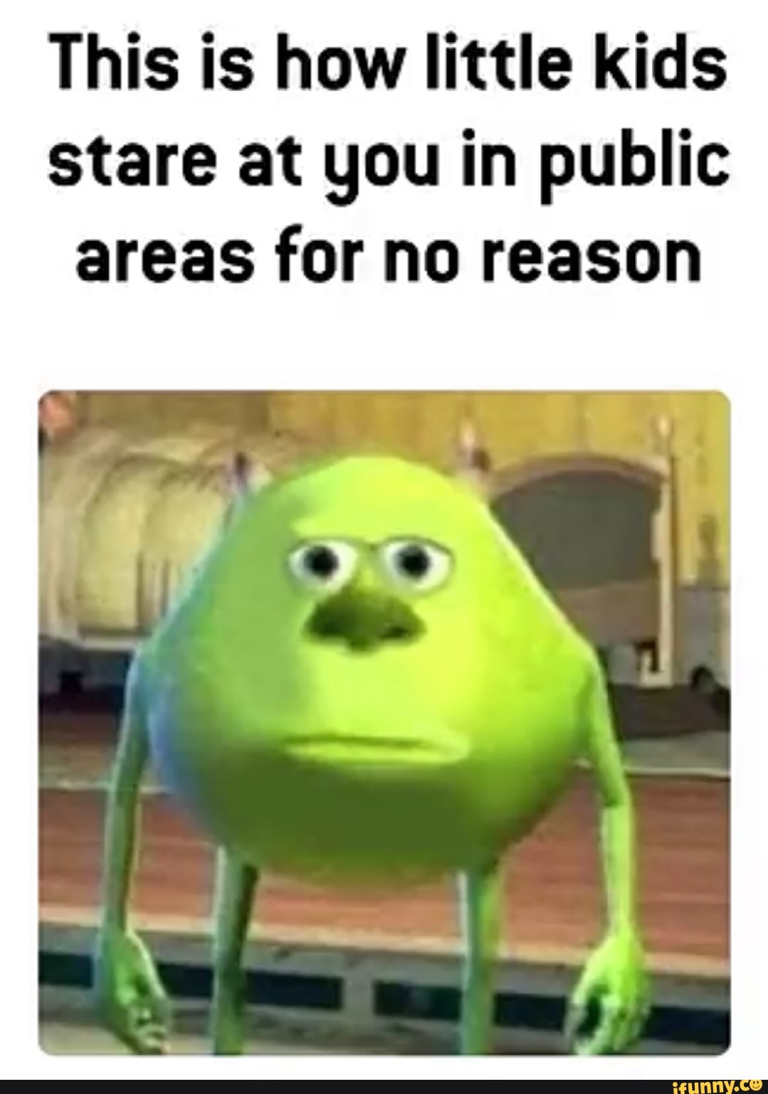 This is how little kids stare at you in public areas for no reason - iFunny