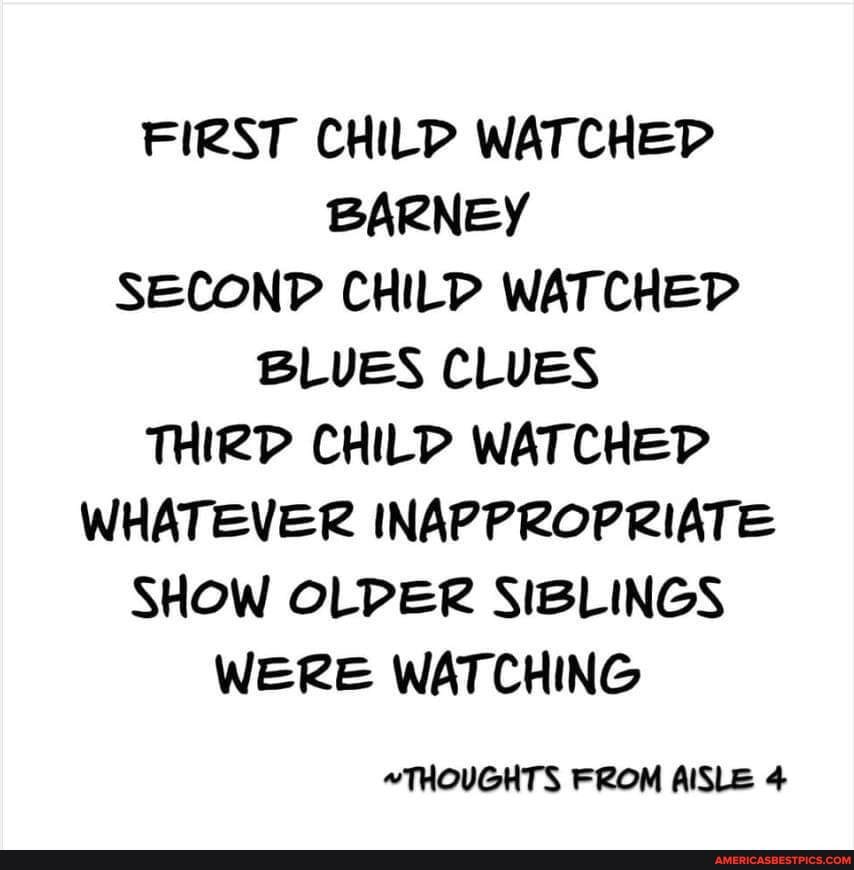 FIRST CHILD WATCHED BARNEY SECOND CHILD WATCHED BLUES CLUES THIRD CHILD ...