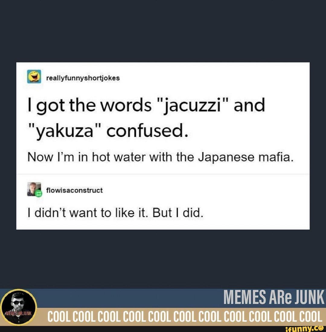 I got the words "jacuzzi" and "yakuza" confused. Now I'm in hot water ...