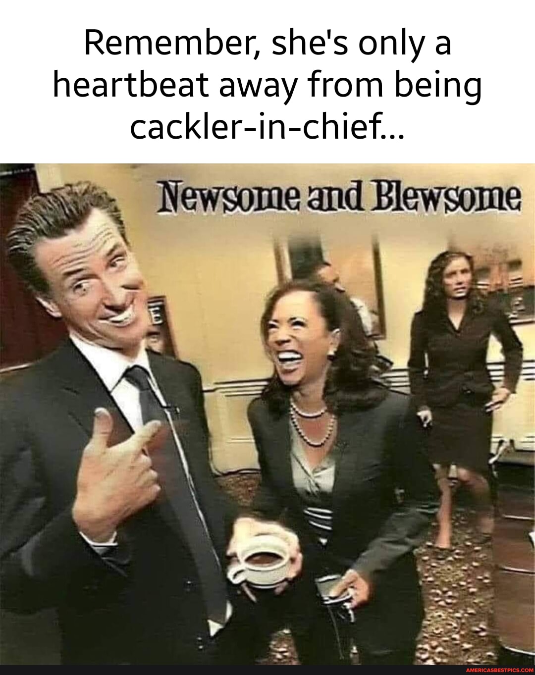 Remember, she's only a heartbeat away from being cackler-in-chief... eu ...