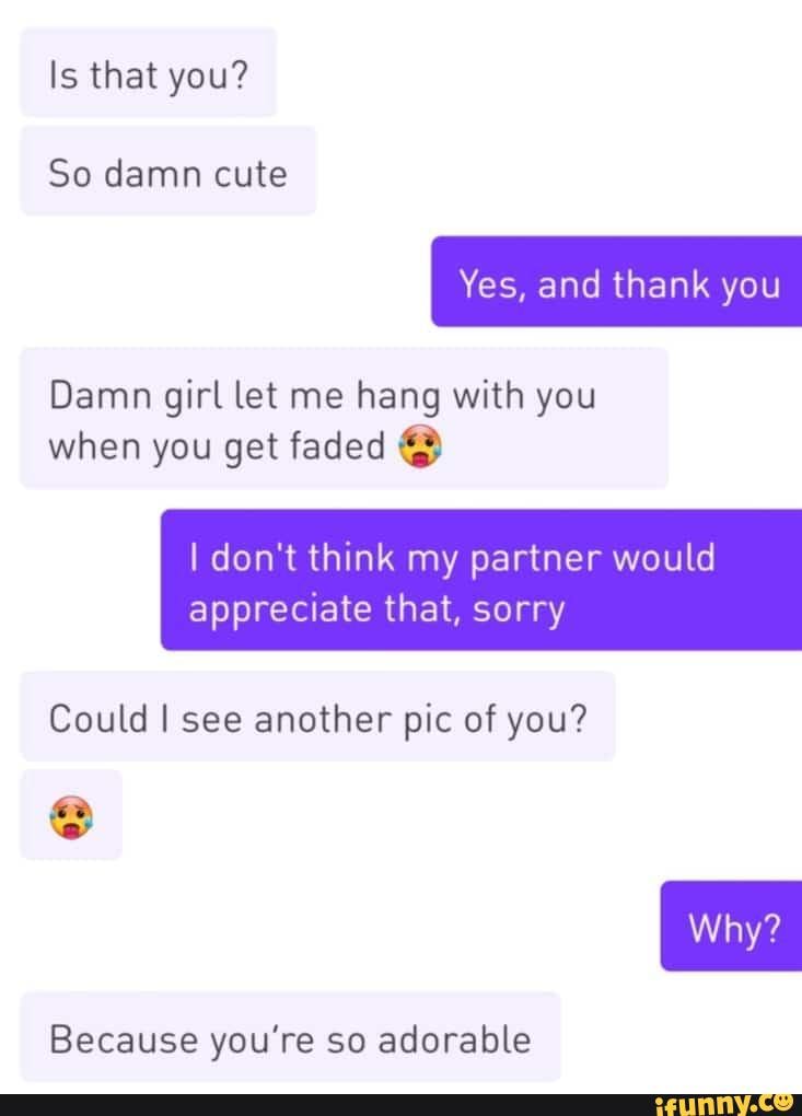 "Nice guys" - Is that you? So damn cute Yes, and thank you Damn girl ...