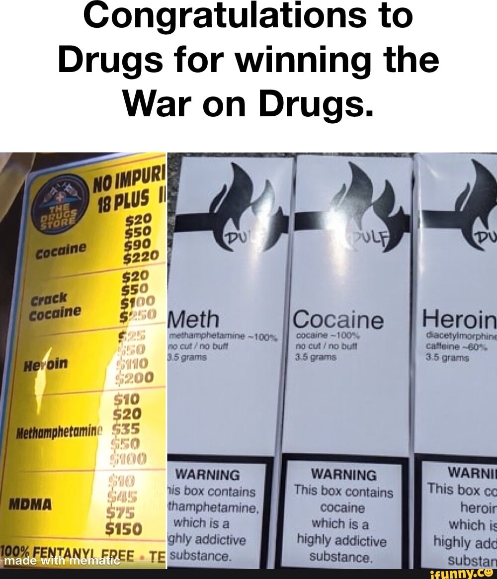 Congratulations to Drugs for winning the War on Drugs. Meth I ...