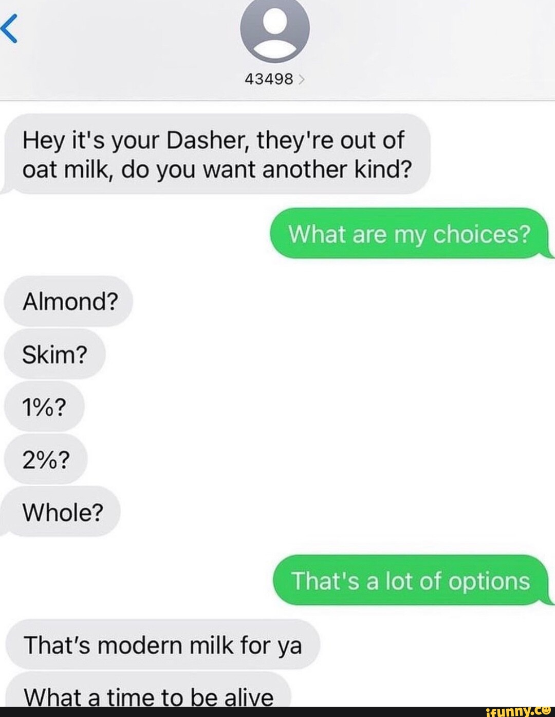 43498 Hey it's your Dasher, they're out of oat milk, do you want ...