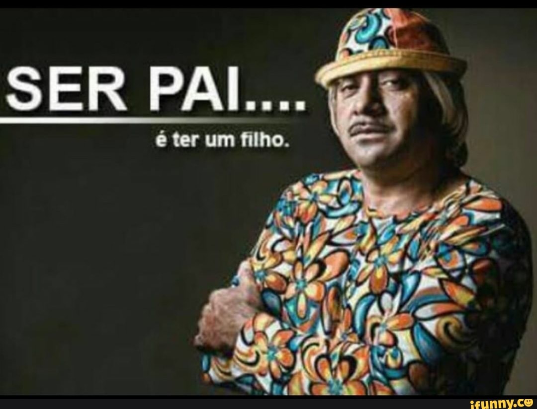SER PAÍ.... é ter um filho. - iFunny Brazil