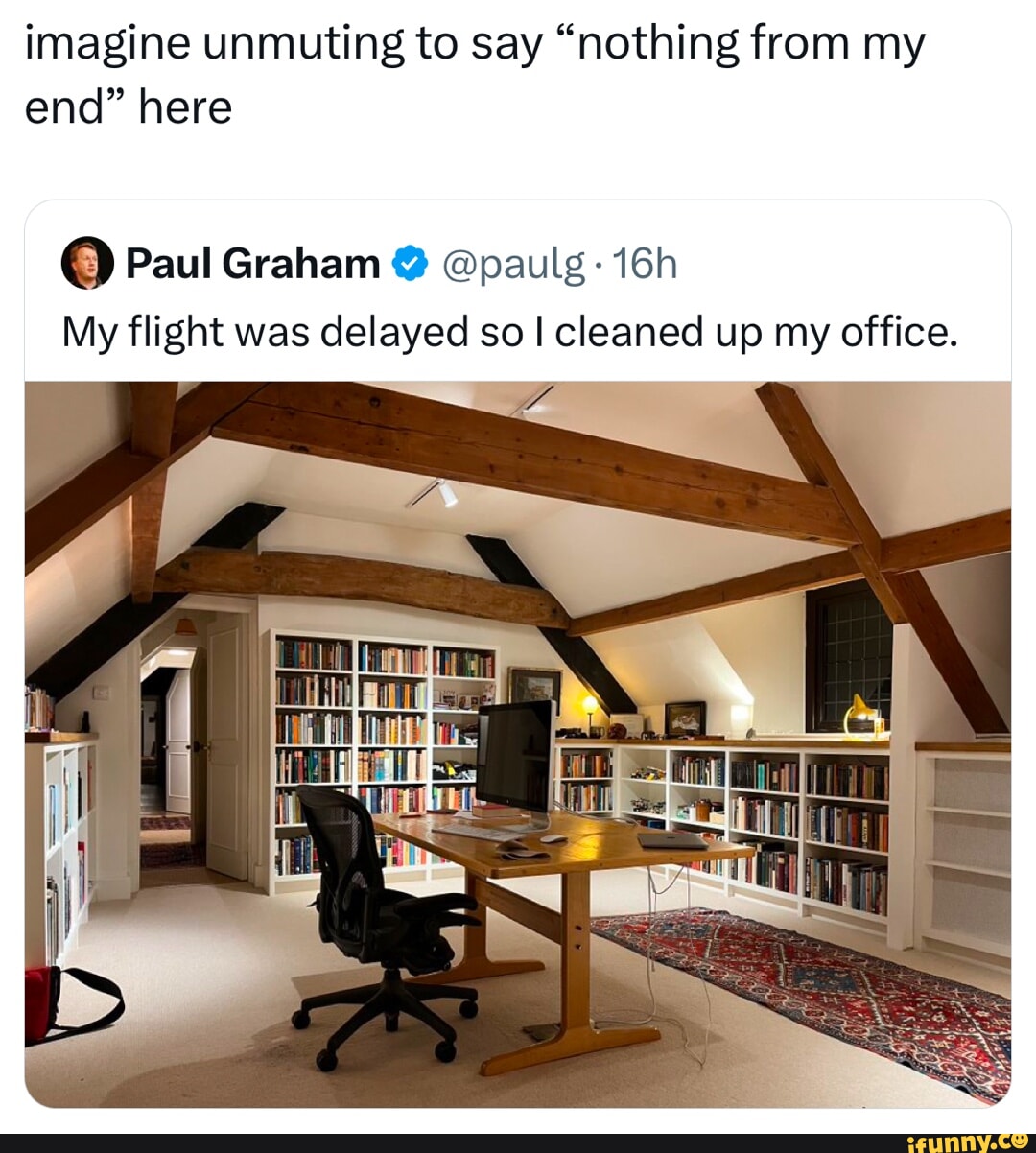 Imagine unmuting to say "nothing from my end" here Paul Graham @ @paulg ...