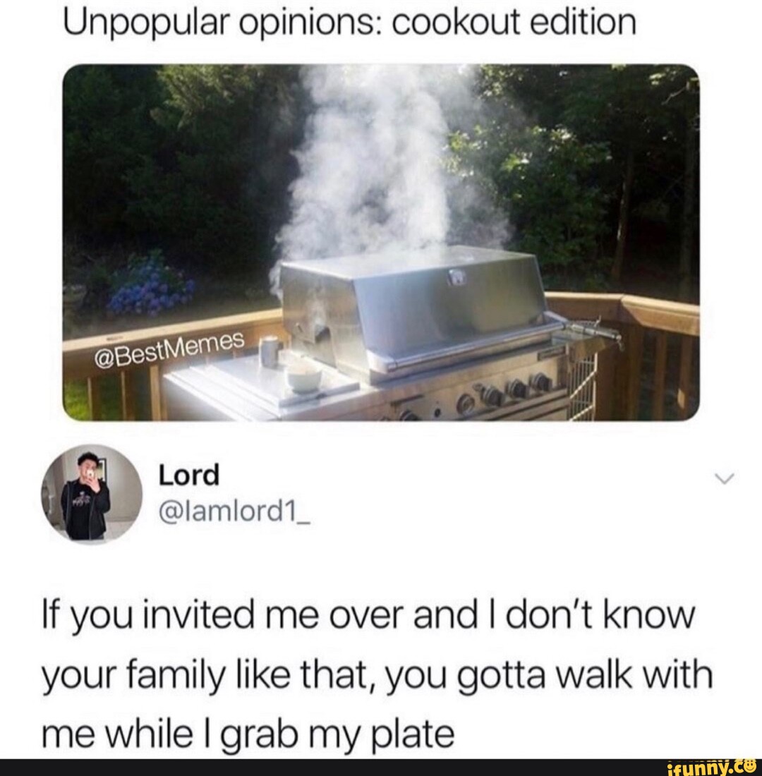 Unpopular opinions: cookout edition I Lord @lamiord1_ If you invited me ...