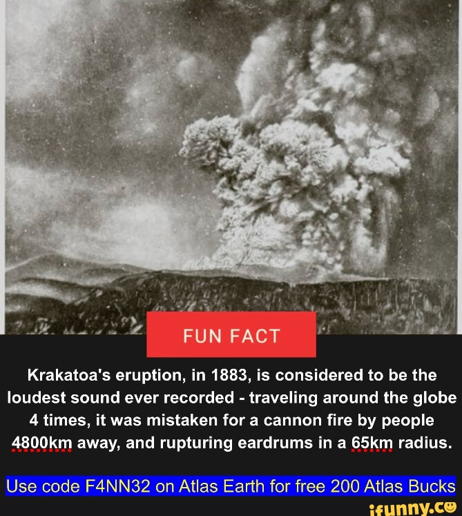 FUN FACT Krakatoa's eruption, in 1883, is considered to be the loudest ...
