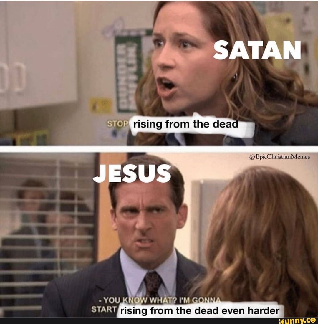 Rising from the dead Memes - YOU KNGW WHAT? I'M_ GONNE START rising ...