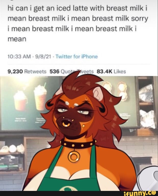 Hi Can I Get An Iced Latte With Breast Milk I Mean Breast Milk I Mean
