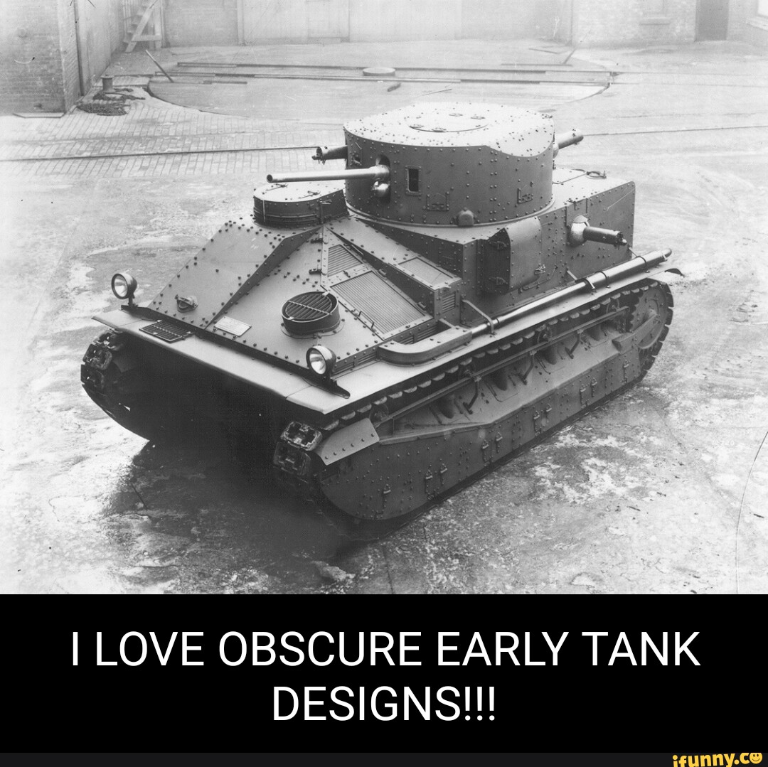 I LOVE OBSCURE EARLY TANK DESIGNS!!! - iFunny
