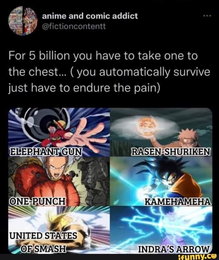 Anime and comic addict For 5 billion you have to take one to the chest ...