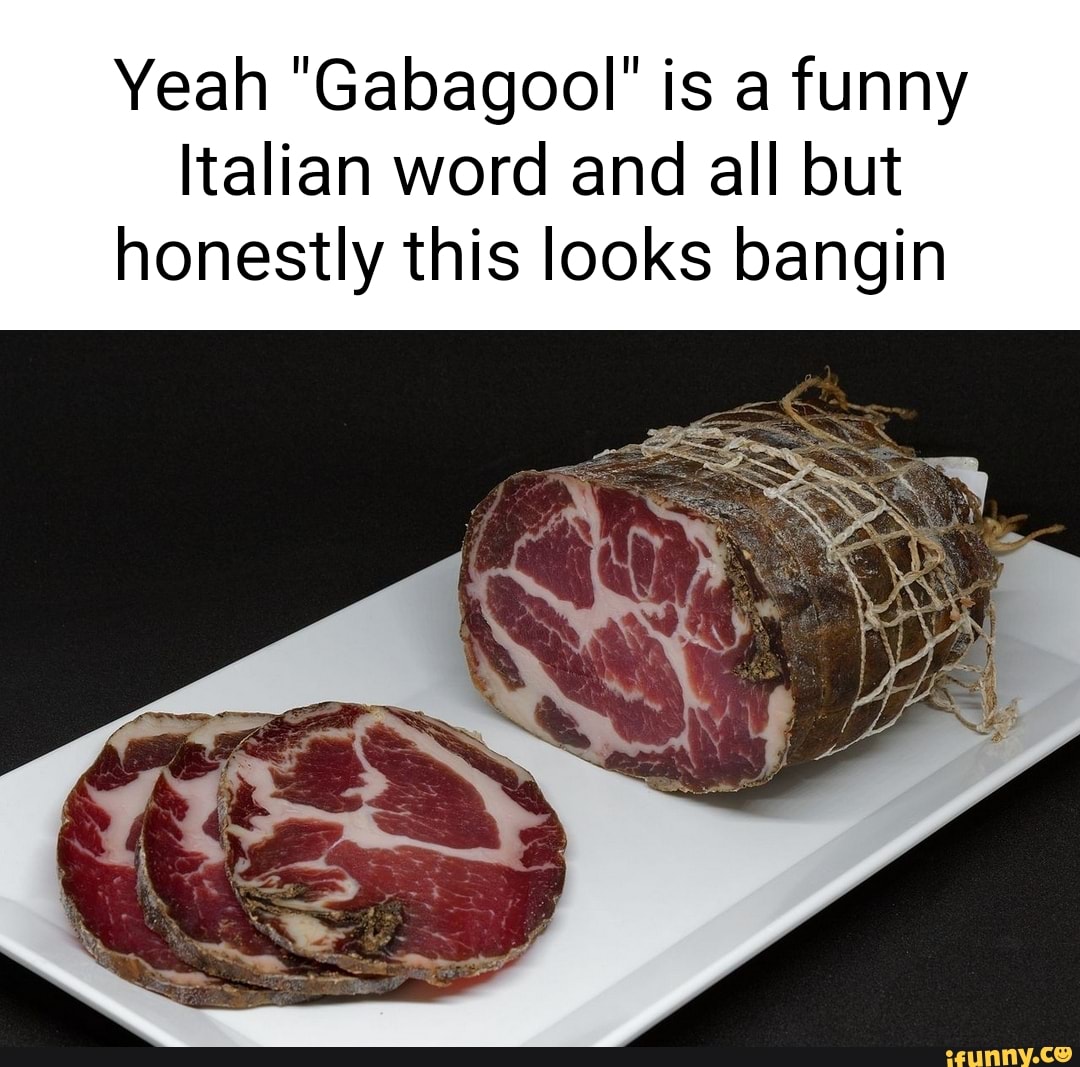 Yeah "Gabagool" is a funny Italian word and all but honestly this looks ...