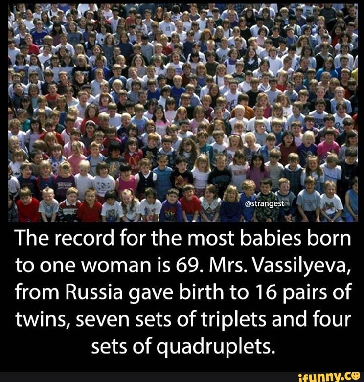 Strangest The record for the most babies born to one woman is 69. Mrs ...