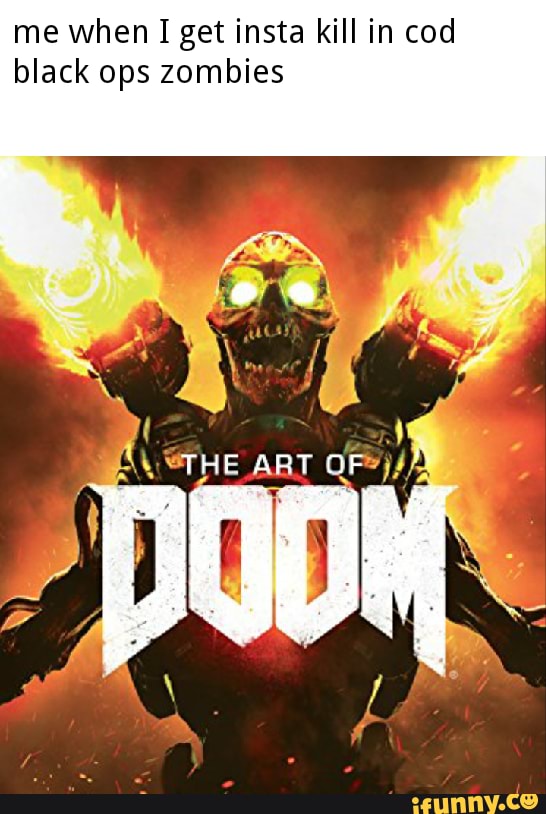 Me when I get insta kill in cod black ops zombies - iFunny