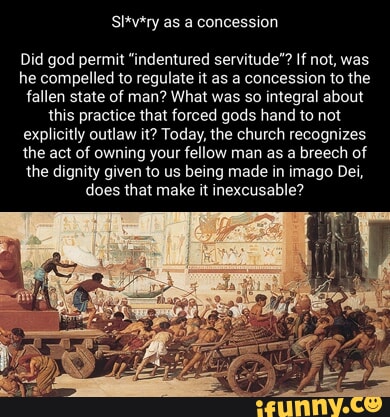 Sl*v*ry as a concession Did god permit "indentured servitude"? If not ...