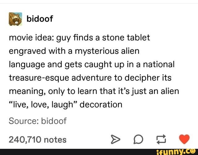 Movie idea: guy finds a stone tablet engraved with a mysterious alien ...