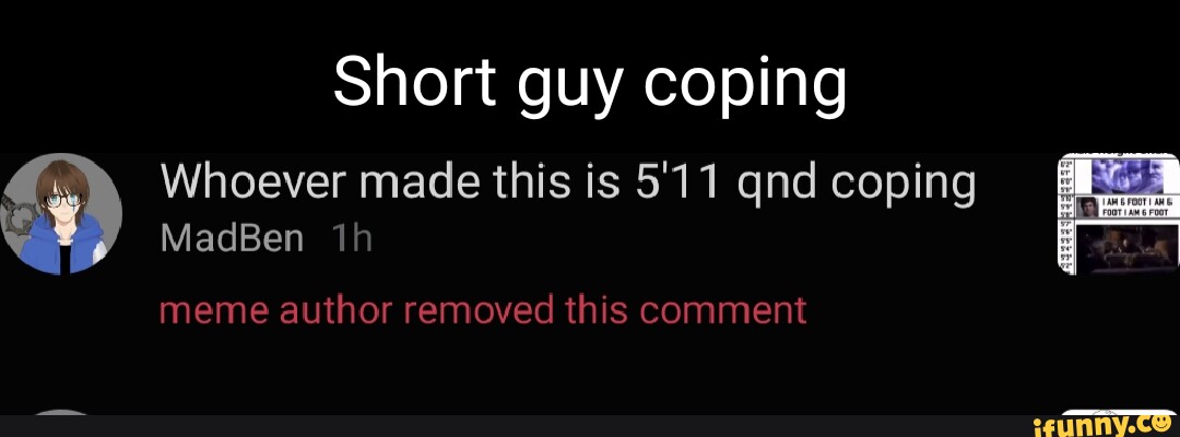 Short guy coping Whoever made this is 5'11 qnd coping MadBen th meme ...