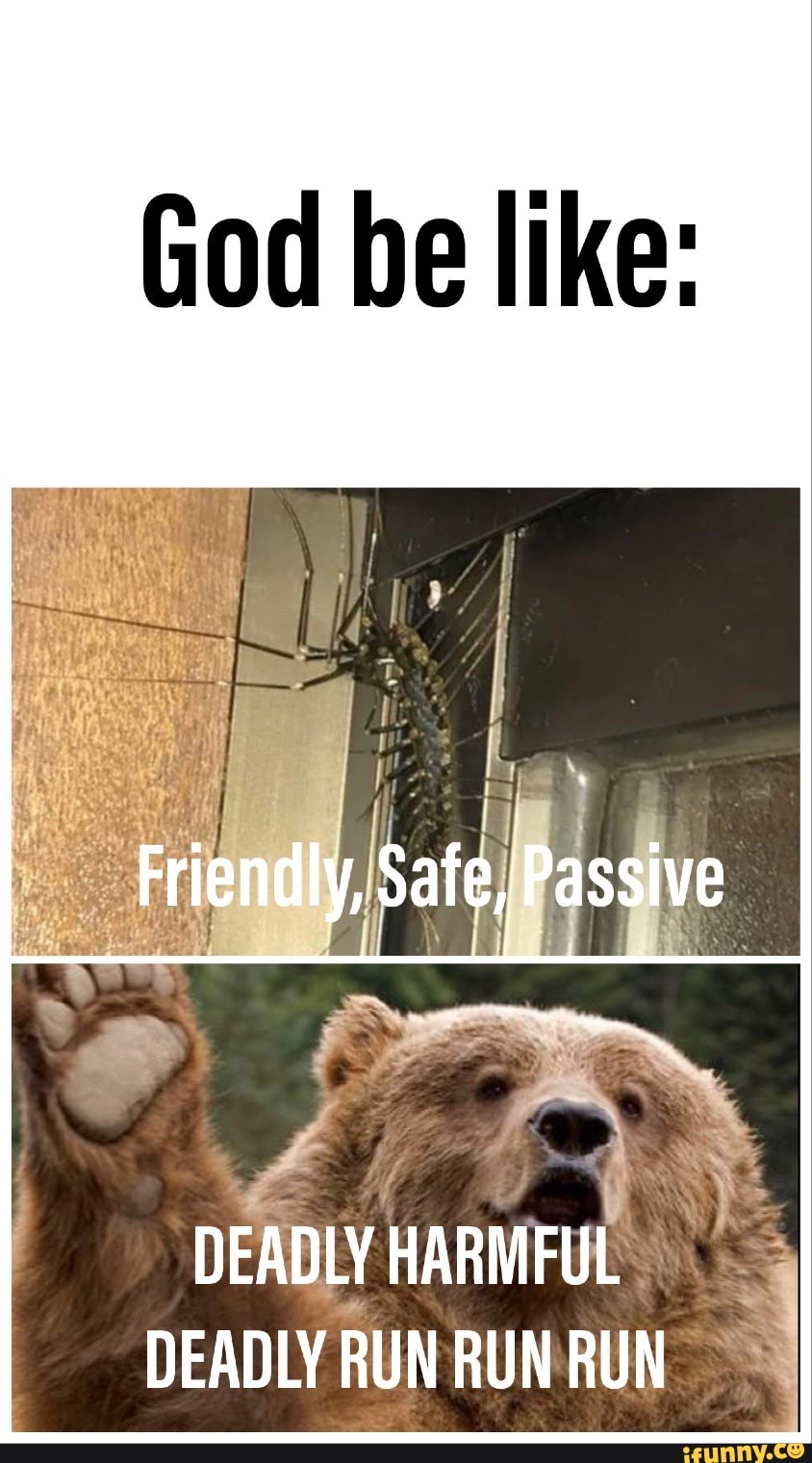God be like: Friendly, Safe, Passive DEADLY HARMFUL DEADLY RUN RUN RUN ...