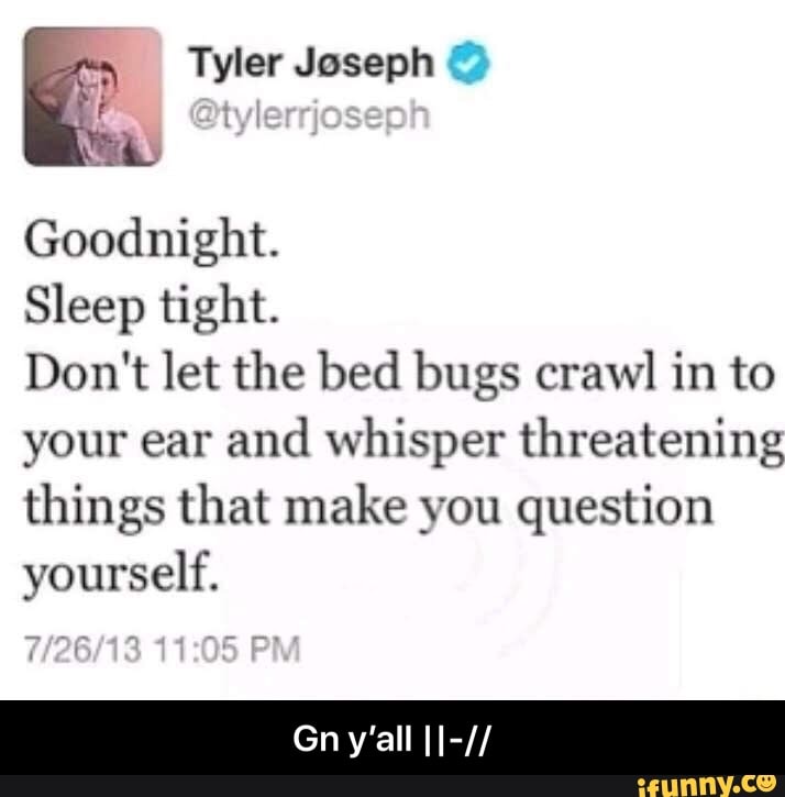 & Tyler Joseph Í" Goodnight. Sleep tight. Don't let the bed bugs crawl ...