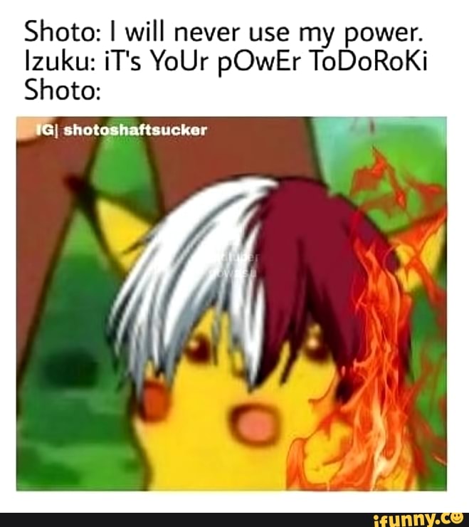 Shoto: I will never use my power. Izuku: iT's YoUr pOwEr ToDoRoKi Shoto ...