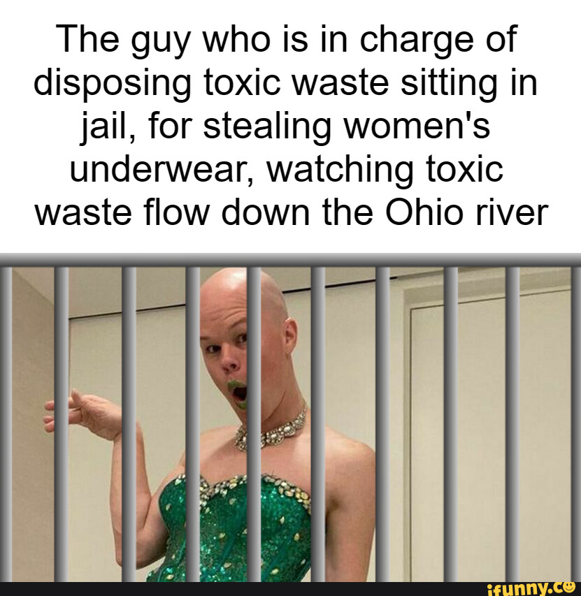 The guy who is in charge of disposing toxic waste sitting in jail, for ...