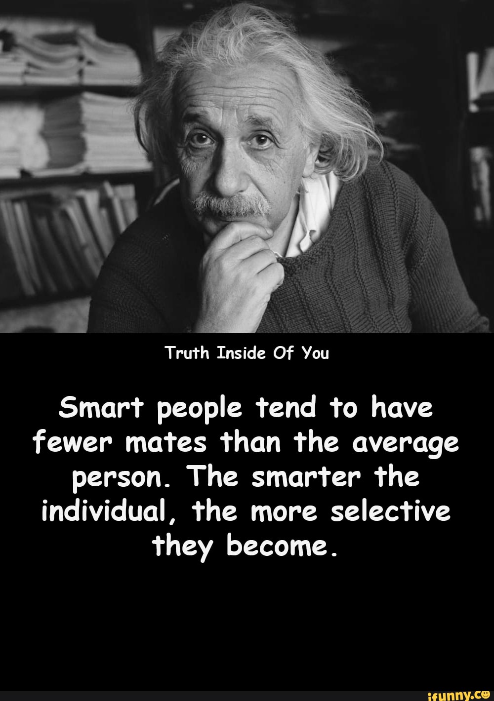 Truth Inside Of You Smart people tend to have fewer mates than the ...